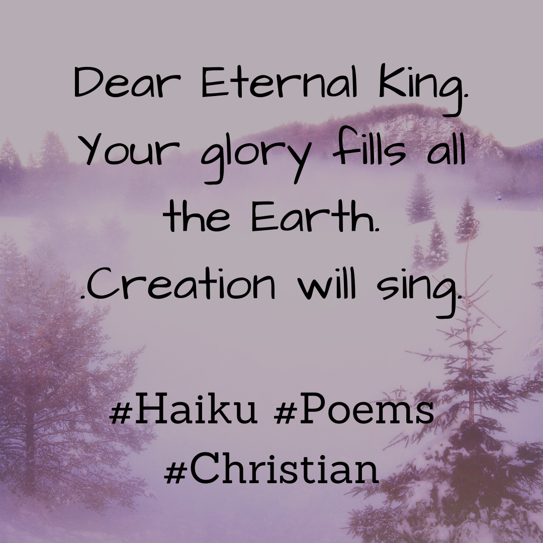 Haiku Poem: Creation Will Sing To The King – Conform to Jesus