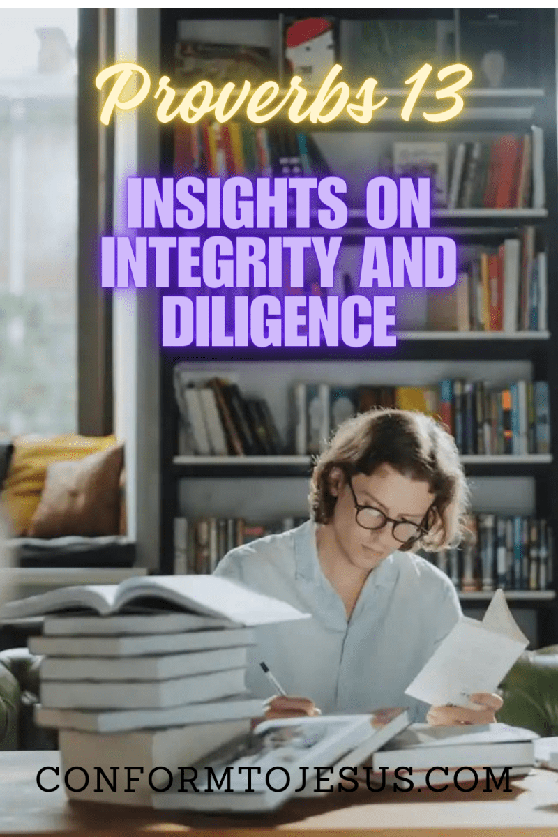 Bible Commentary On Proverbs 13:1-10: Insights For Integrity and Diligence – Conform to Jesus